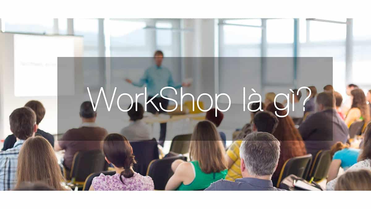 Những Điều Bạn Cần Biết Để Có Một Workshop Thành Công